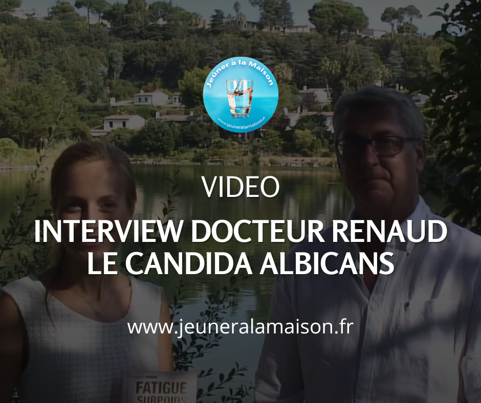 Vidéo Interview Docteur Renaud Le Candida Albicans Jeûner à La Maison